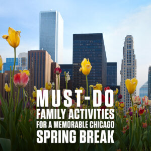 Chicago Spring Break: 16 Fun Family Activities for 2024
